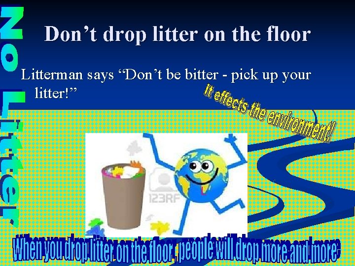 Dont drop litter on the floor Litterman says