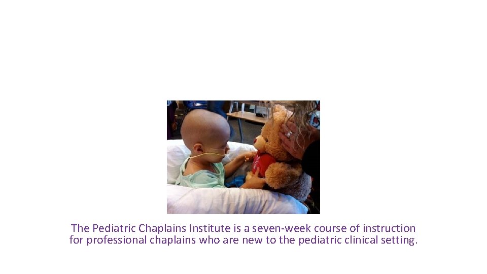 The Pediatric Chaplains Institute is a sevenweek course