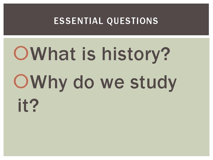 ESSENTIAL QUESTIONS What is history Why do we