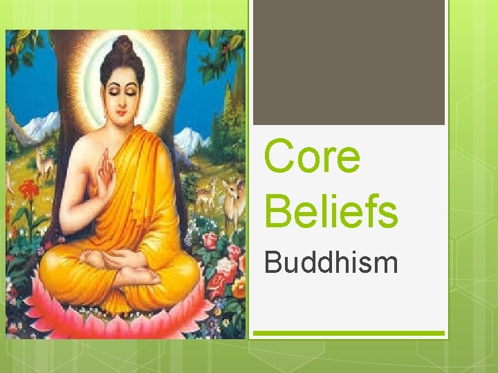 Core Beliefs Buddhism q Buddhists follow the teachings