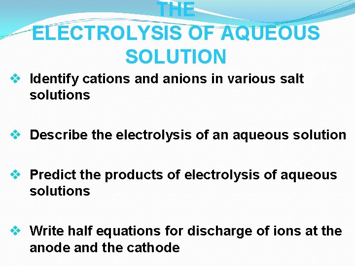 THE ELECTROLYSIS OF AQUEOUS SOLUTION v Identify cations