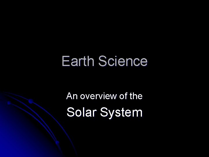 Earth Science An overview of the Solar System