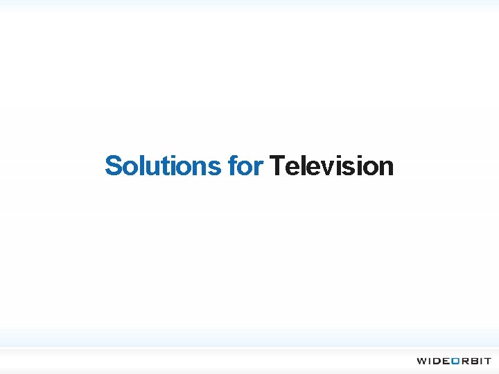 WIDEORBIT OVERVIEW EndtoEnd Solutions for Broadcast Television 2014