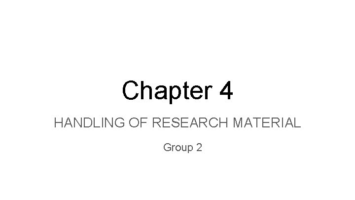 Chapter 4 HANDLING OF RESEARCH MATERIAL Group 2