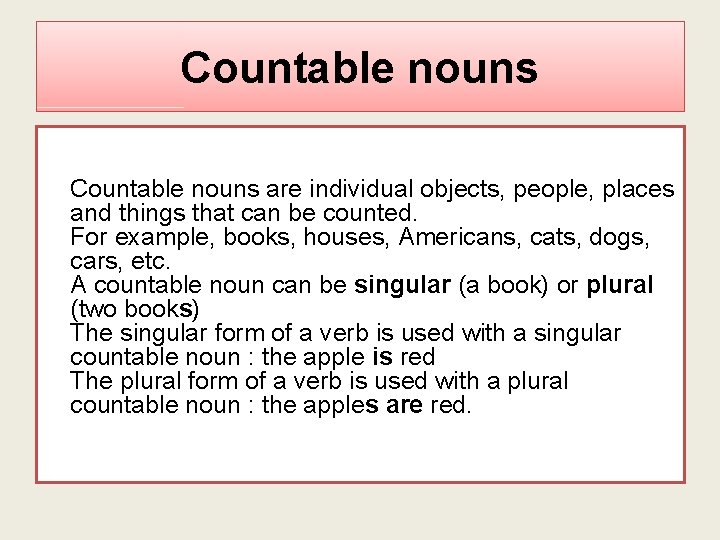 Uncountable and plural nouns Countable nouns are individual
