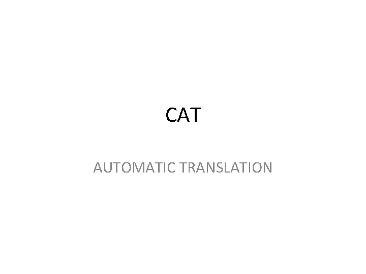 CAT AUTOMATIC TRANSLATION Read the ST and compare