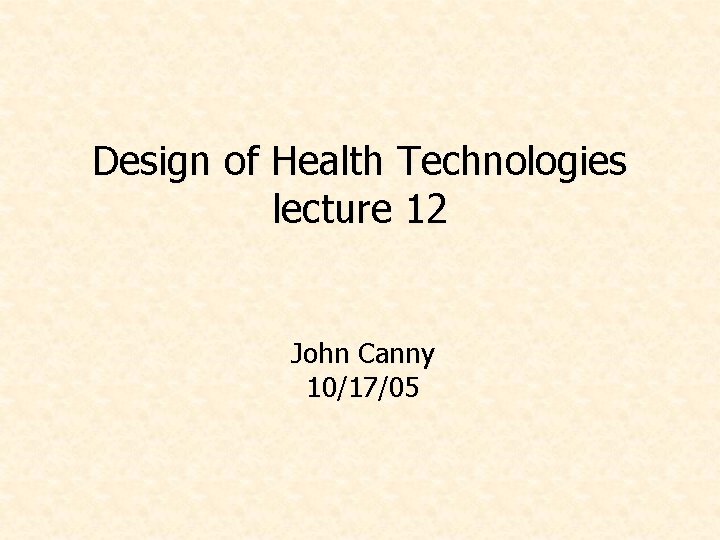 Design of Health Technologies lecture 12 John Canny
