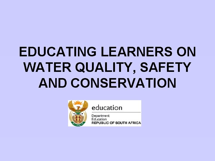 EDUCATING LEARNERS ON WATER QUALITY SAFETY AND CONSERVATION