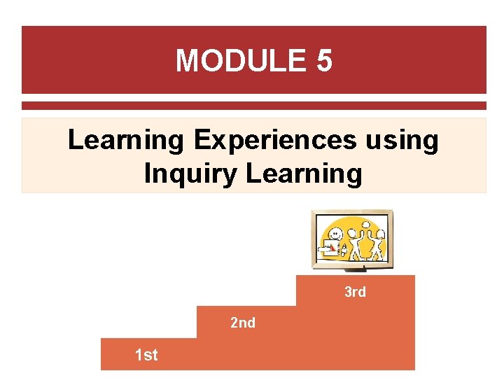 MODULE 5 Learning Experiences using Inquiry Learning 3
