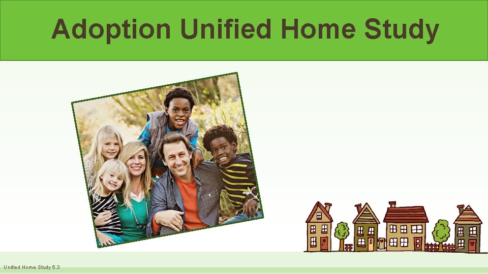 Unified Home Study Training ADOPTION UNIFIED HOME STUDY