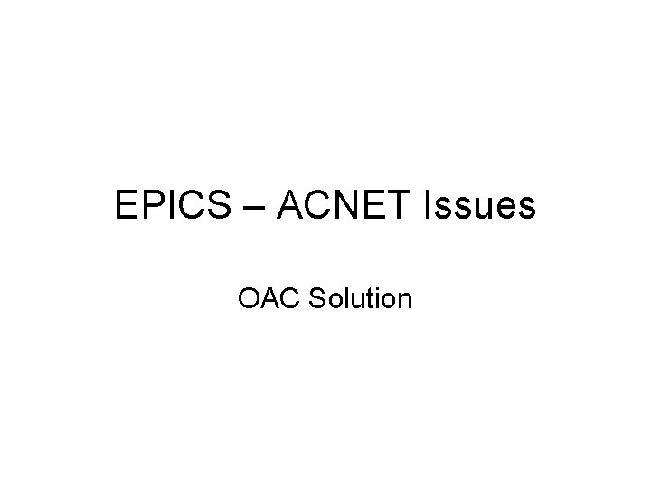 EPICS ACNET Issues OAC Solution OAC Summary AN