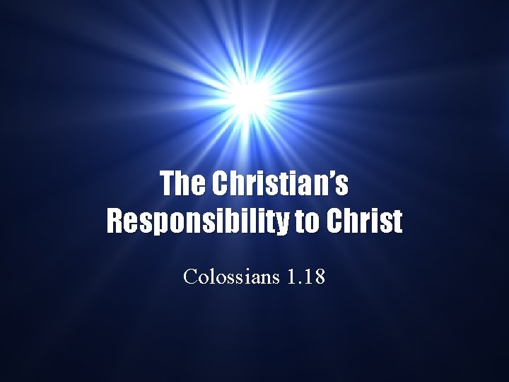 The Christians Responsibility to Christ Colossians 1 18