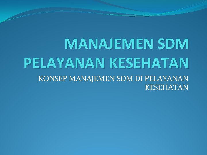 MANAJEMEN SDM PELAYANAN KESEHATAN KONSEP MANAJEMEN SDM DI