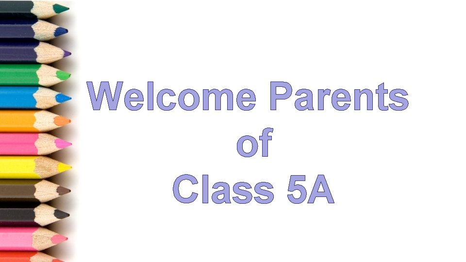 Welcome Parents of Class 5 A TEACHING AND