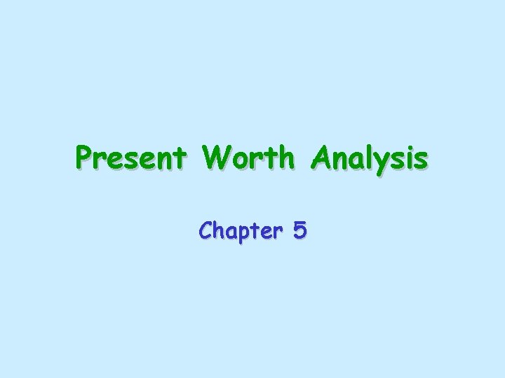 Present Worth Analysis Chapter 5 Types of Economic