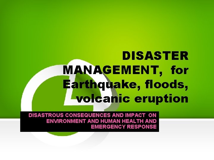 DISASTER MANAGEMENT for Earthquake floods volcanic eruption DISASTROUS