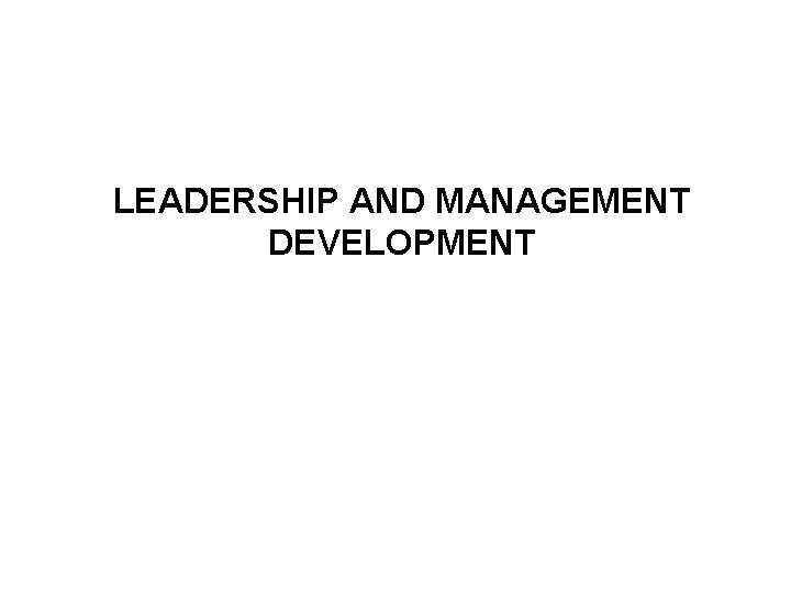 LEADERSHIP AND MANAGEMENT DEVELOPMENT LEADERSHIP AND MANAGEMENT DEVELOPMENT