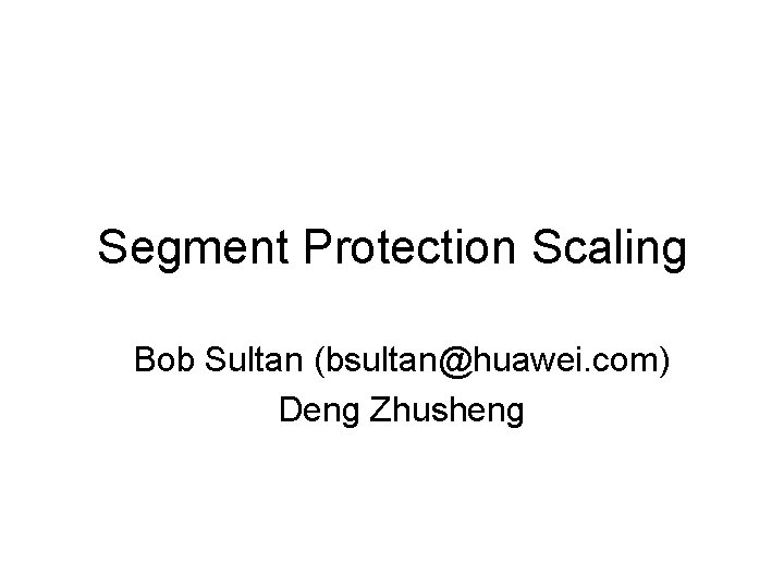 Segment Protection Scaling Bob Sultan bsultanhuawei com Deng