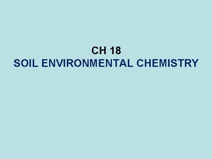 CH 18 SOIL ENVIRONMENTAL CHEMISTRY 18 1 SOIL