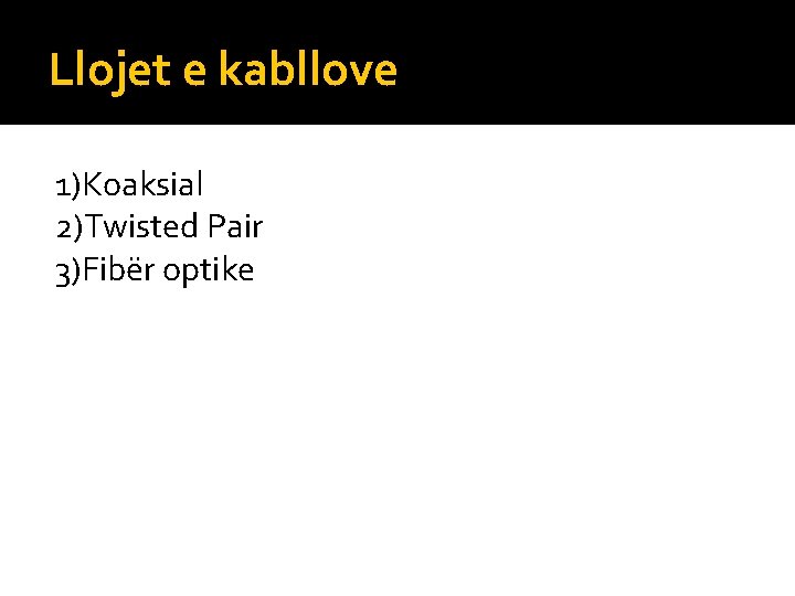 Kabllot e rrjetit Llojet e kabllove 1Koaksial 2Twisted