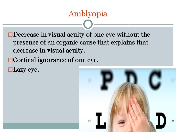 AMBLYOPIA Amblyopia Decrease in visual acuity of one