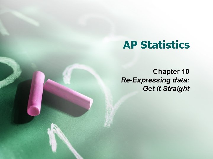AP Statistics Chapter 10 ReExpressing data Get it