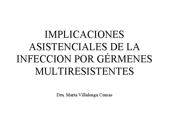 IMPLICACIONES ASISTENCIALES DE LA INFECCION POR GRMENES MULTIRESISTENTES