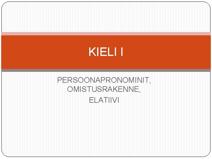 KIELI I PERSOONAPRONOMINIT OMISTUSRAKENNE ELATIIVI PERSOONAPRONOMINIT ...