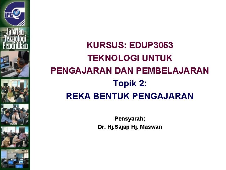 KURSUS EDUP 3053 TEKNOLOGI UNTUK PENGAJARAN DAN PEMBELAJARAN