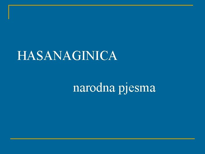 HASANAGINICA narodna pjesma Vrsta pjesme n n n