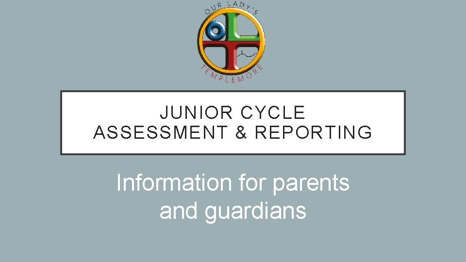 JUNIOR CYCLE ASSESSMENT REPORTING Information for parents and