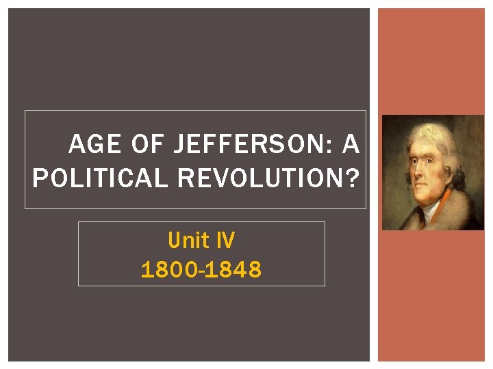 AGE OF JEFFERSON A POLITICAL REVOLUTION Unit IV