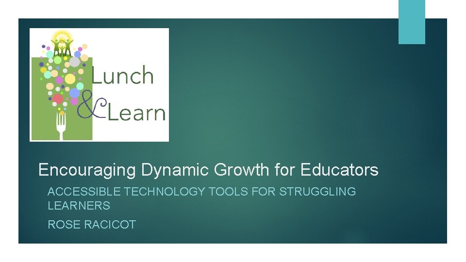 Encouraging Dynamic Growth for Educators ACCESSIBLE TECHNOLOGY TOOLS