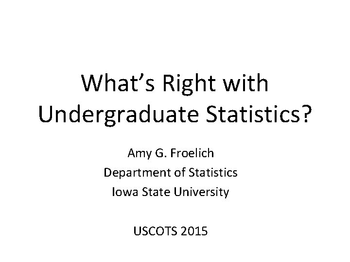 Whats Right with Undergraduate Statistics Amy G Froelich