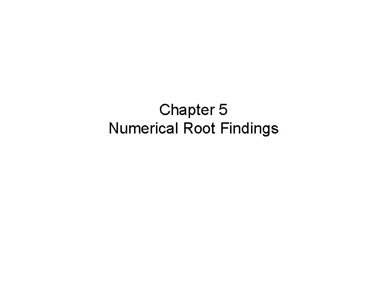 Chapter 5 Numerical Root Findings Root of a