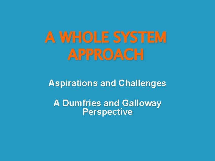 A WHOLE SYSTEM APPROACH Aspirations and Challenges A