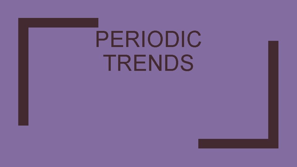 PERIODIC TRENDS Periodicity Repeating periodic patterns of physical