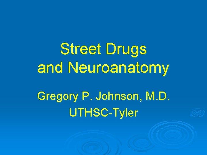 Street Drugs and Neuroanatomy Gregory P Johnson M