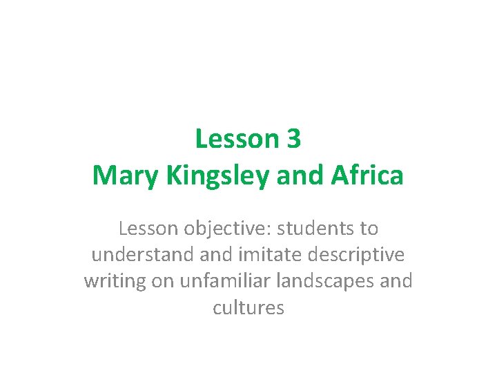 Lesson 3 Mary Kingsley and Africa Lesson objective