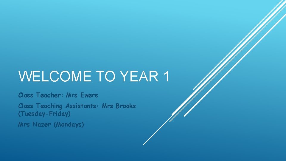 WELCOME TO YEAR 1 Class Teacher Mrs Ewers