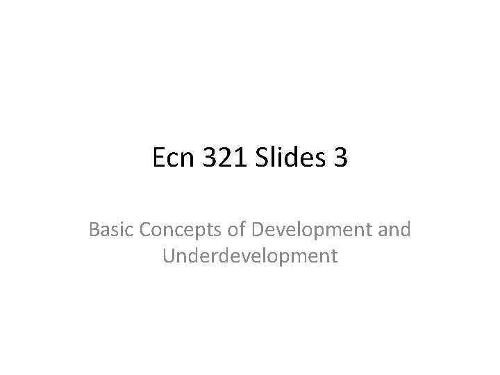 Ecn 321 Slides 3 Basic Concepts of Development
