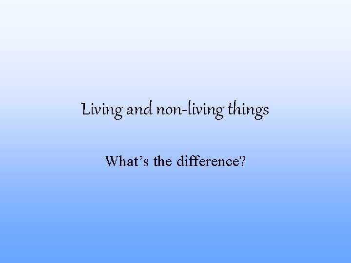 Living and nonliving things Whats the difference What