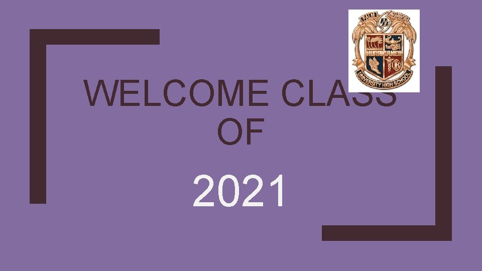 WELCOME CLASS OF 2021 SCHOOL CONTACTS ADMINISTRATORS A