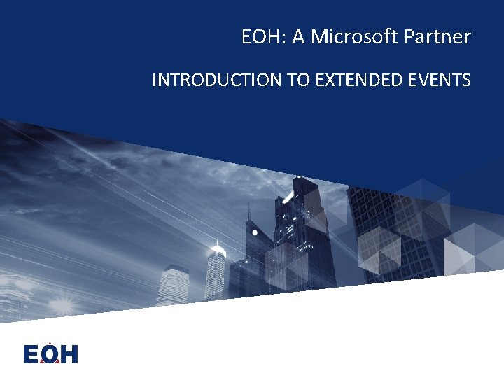 EOH A Microsoft Partner INTRODUCTION TO EXTENDED EVENTS