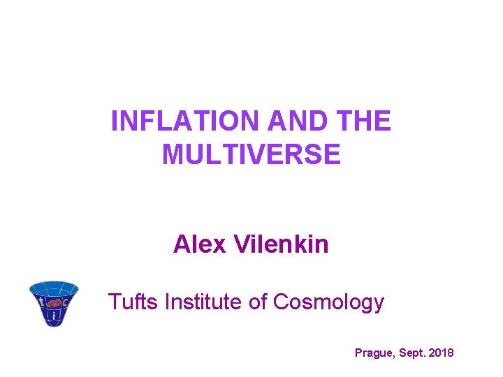 INFLATION AND THE MULTIVERSE Alex Vilenkin Tufts Institute