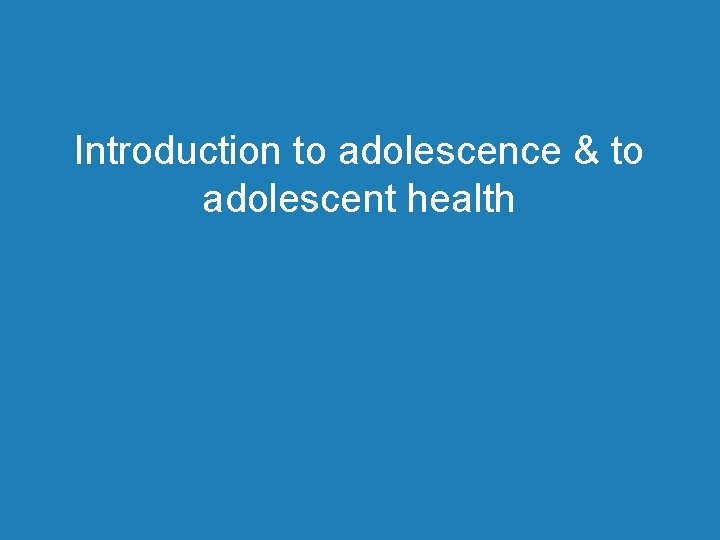 Introduction to adolescence to adolescent health Topics 1