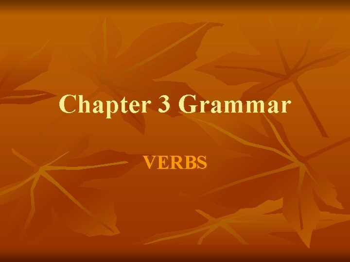 Chapter 3 Grammar VERBS What Do I Need