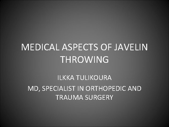 MEDICAL ASPECTS OF JAVELIN THROWING ILKKA TULIKOURA MD