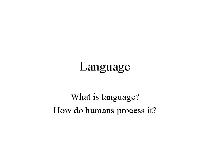 Language What is language How do humans process