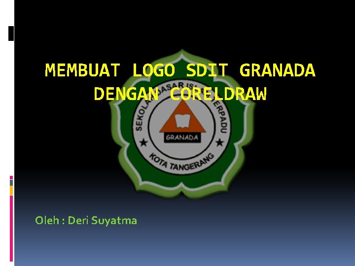 MEMBUAT LOGO SDIT GRANADA DENGAN CORELDRAW Oleh Deri